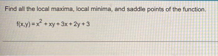 Solved Find all the local maxima, local minima, and saddle | Chegg.com
