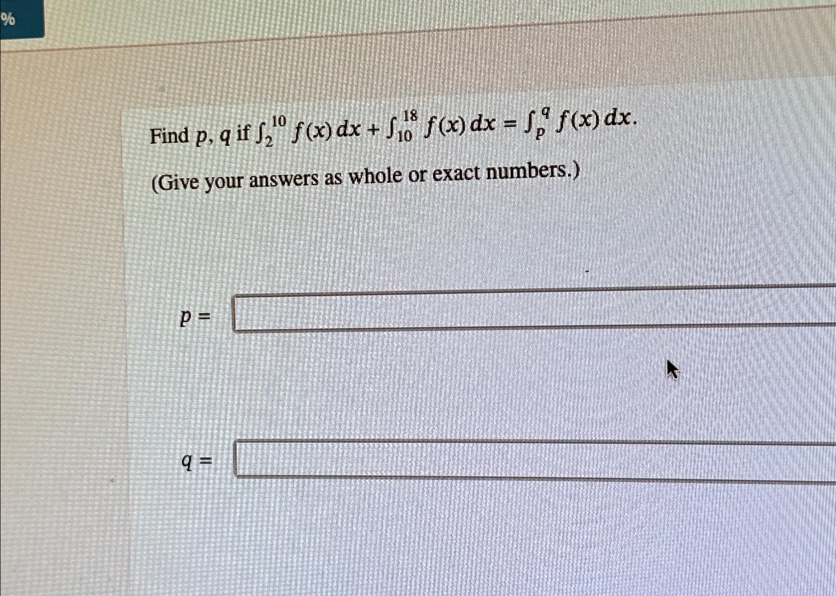 Solved Find p,q ﻿if ∫210f(x)dx+∫1018f(x)dx=∫pqf(x)dx(Give | Chegg.com