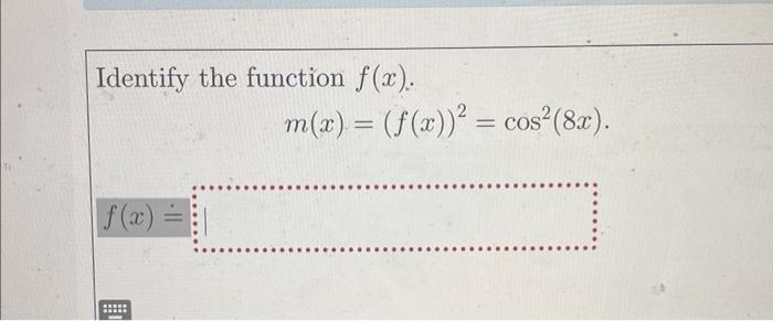 Solved Identify the function f(x). m(x)=(f(x))2=cos2(8x) | Chegg.com