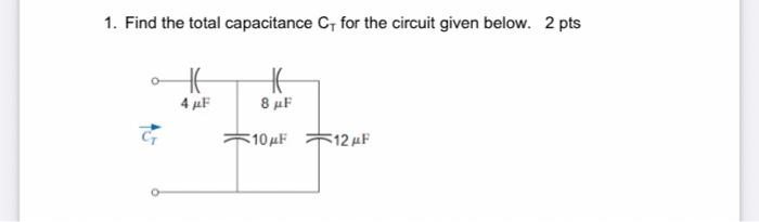 Solved 1. Find the total capacitance CT for the circuit | Chegg.com