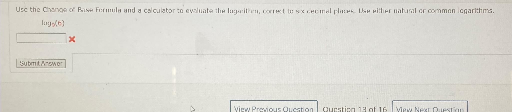 Solved Use the Change of Base Formula and a calculator to | Chegg.com