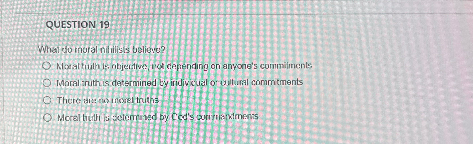 Solved QUESTION 19What do moral nihilists believe?Moral | Chegg.com