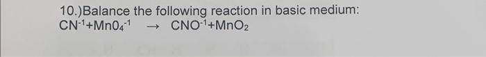 Solved 10.) Balance the following reaction in basic medium: | Chegg.com