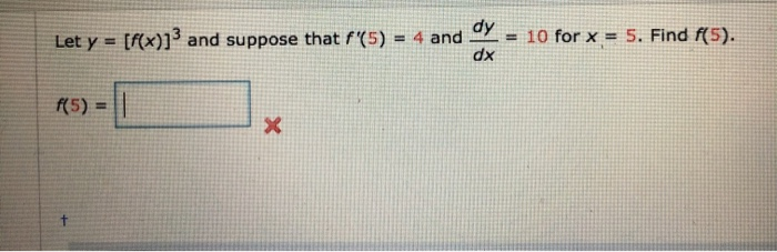 Solved dy Let y = [f(x)]3 and suppose that f'(5) = 4 and = | Chegg.com