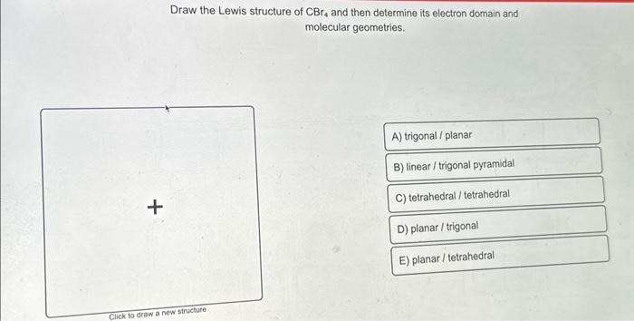 Solved Draw The Lewis Structure Of Cbr4 And Then Determine