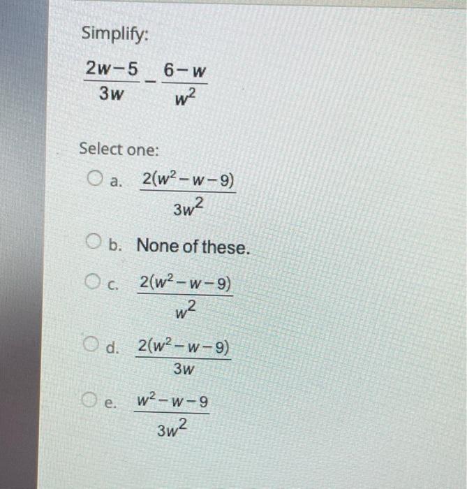 Solved Simplify: 2w-5 6-w 3w w² Select one: O a. 2(w²-w-9) | Chegg.com