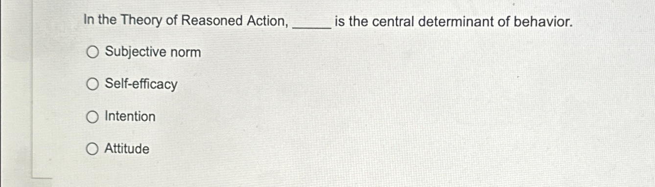 Solved In the Theory of Reasoned Action, is the central | Chegg.com