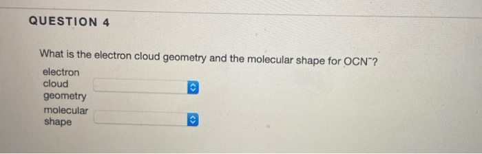 Solved QUESTION 4 What is the electron cloud geometry and | Chegg.com