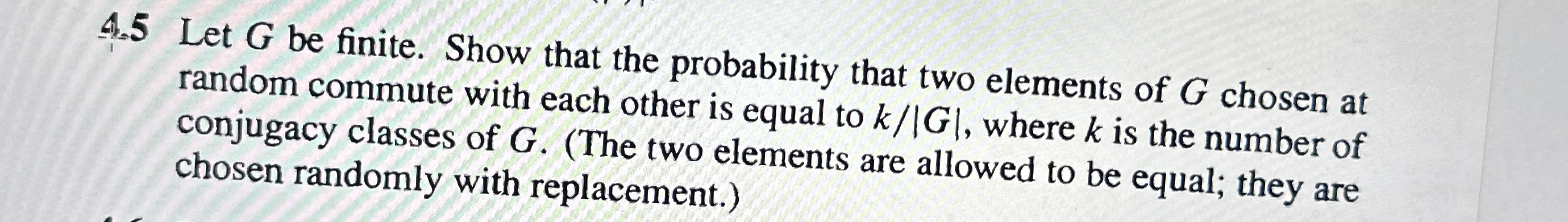 Solved 4.5 ﻿Let G ﻿be finite. Show that the probability that | Chegg.com