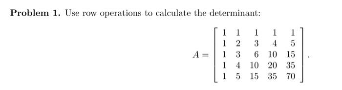 Solved Problem 1. Use row operations to calculate the | Chegg.com