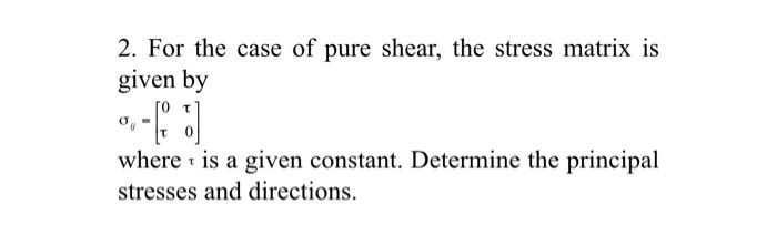 Solved 2. For the case of pure shear, the stress matrix is | Chegg.com