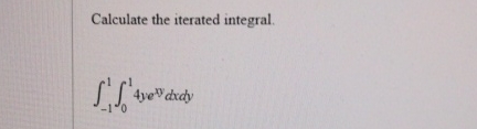 Solved Calculate the iterated integral.∫-11∫014yexydxdy | Chegg.com