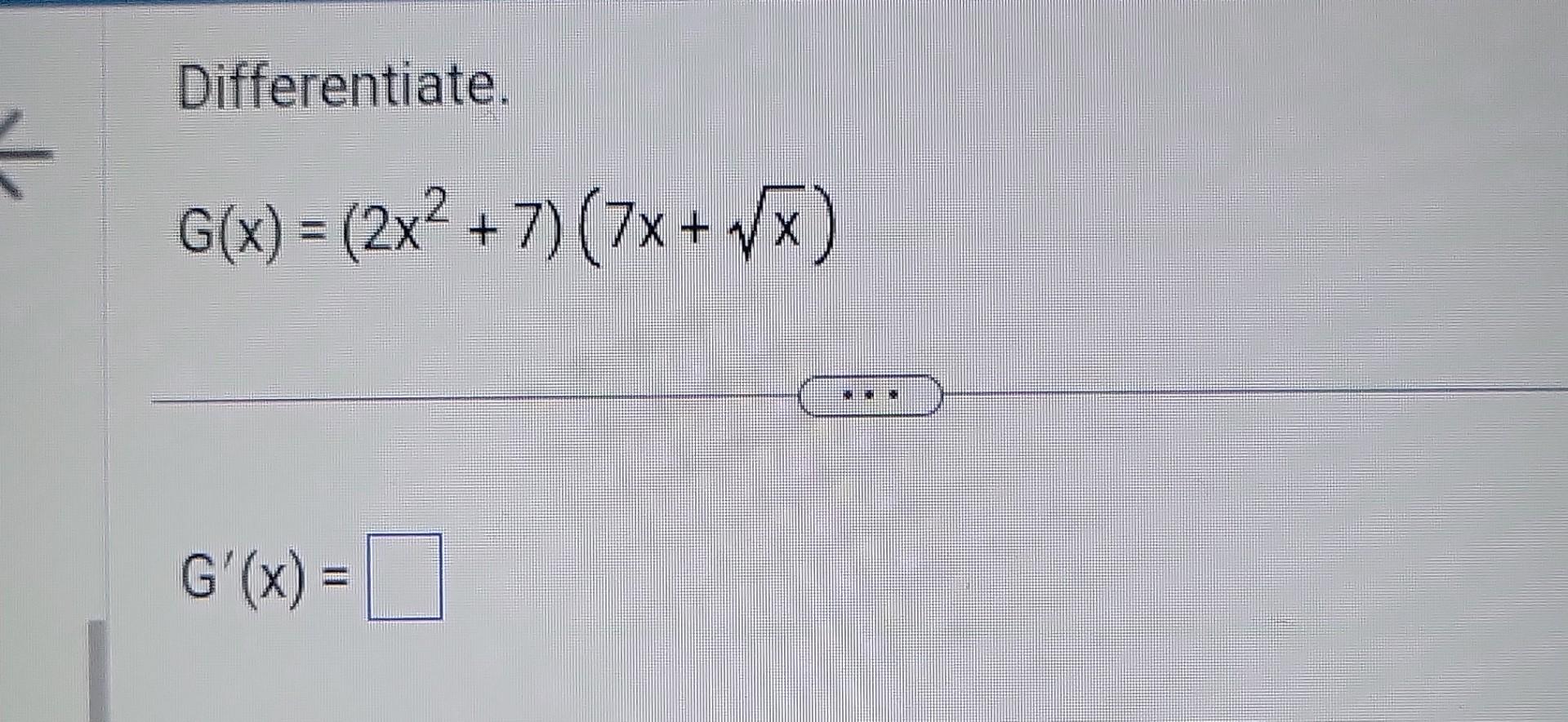 Solved Differentiate. G(x)=(2x2+7)(7x+x) G′(x)= | Chegg.com