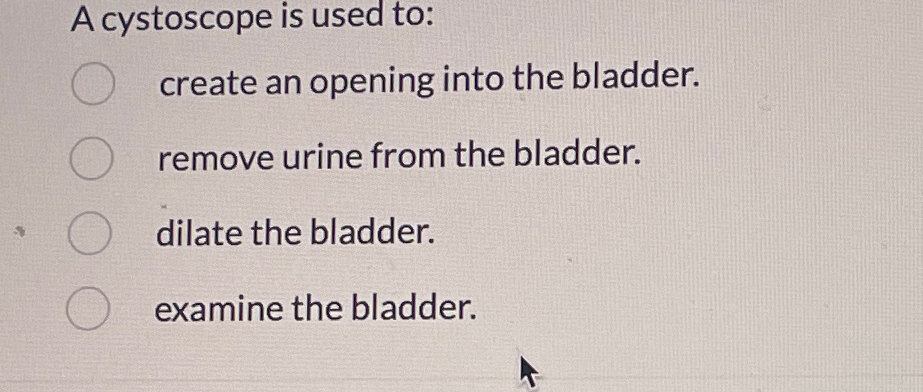 Solved A cystoscope is used to:create an opening into the | Chegg.com