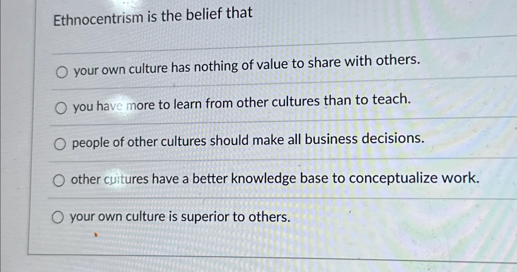 Solved Ethnocentrism is the belief thatyour own culture has | Chegg.com