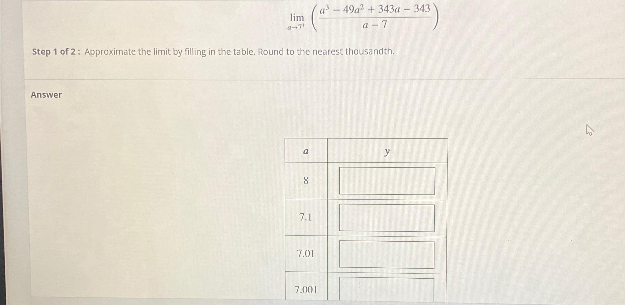 Solved lima→7+(a3-49a2+343a-343a-7)Step 1 ﻿of 2: Approximate | Chegg.com