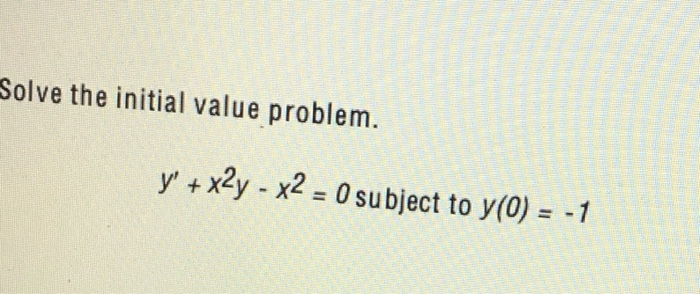 Solved Solve the initial value problem. y' + x2y - x2 = 0 | Chegg.com