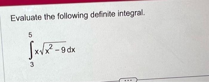 Solved Evaluate the following definite integral. ∫35xx2−9dx | Chegg.com