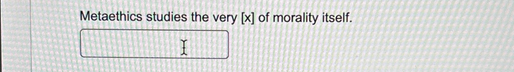 Solved Metaethics studies the very x ﻿of morality itself. | Chegg.com