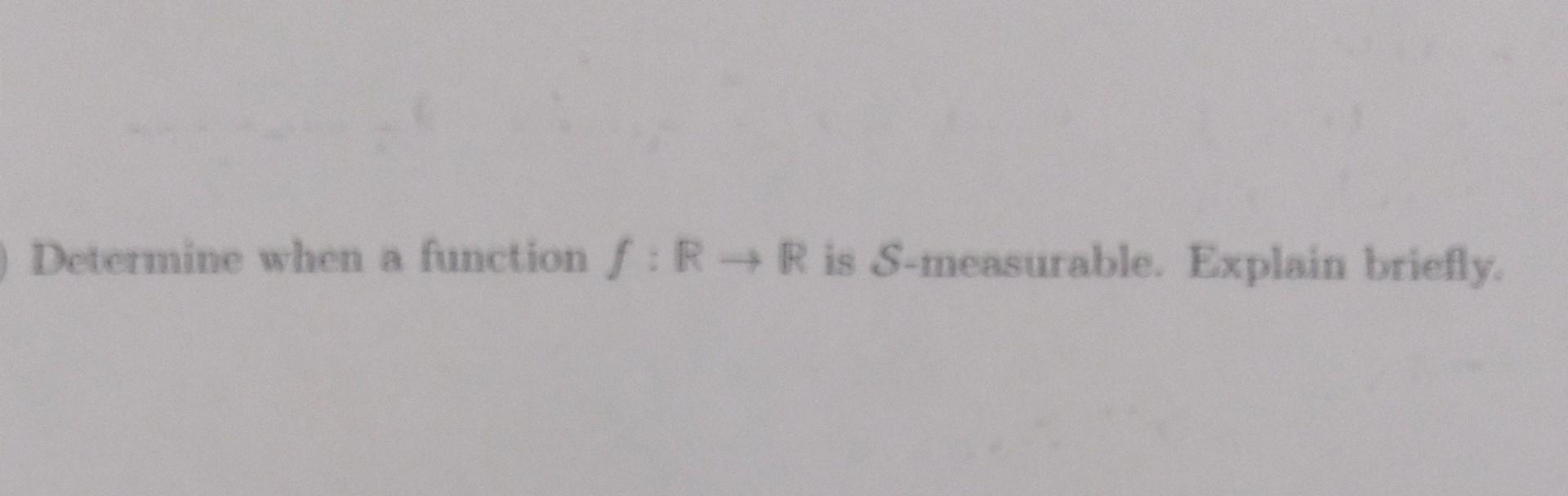 Solved Determine when a function f:R→R is S-measurable. | Chegg.com