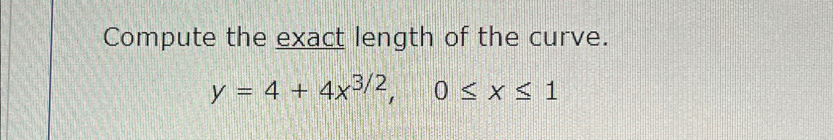 Solved Compute the exact length of the curve.y=4+4x32,0≤x≤1 | Chegg.com