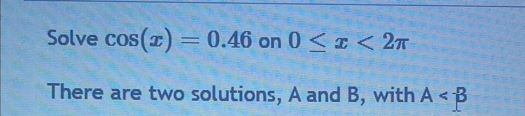 Solved Solve cos(x)=0.46 ﻿on 0≤x