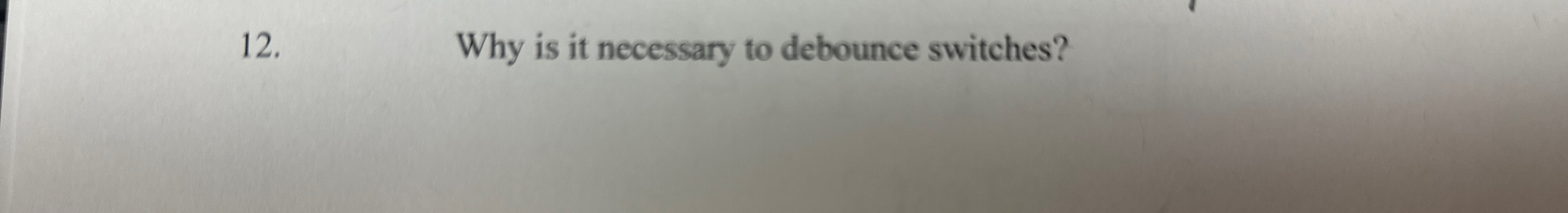 Solved Why is it necessary to debounce switches? | Chegg.com