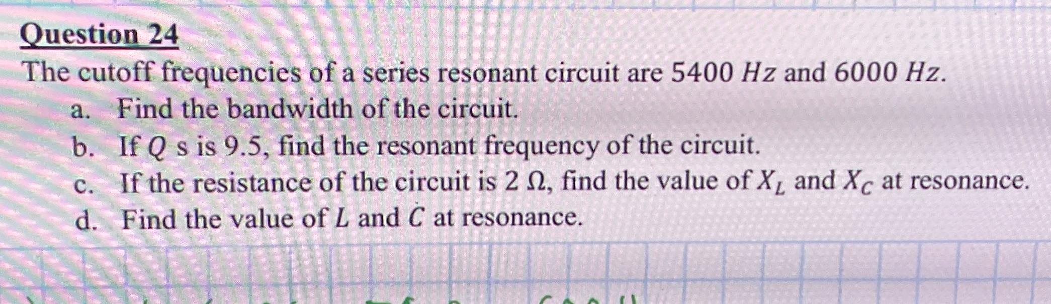 Solved Question 24\\nThe cutoff frequencies of a series | Chegg.com Solved Question 24\\nThe cutoff frequencies of a series | Chegg.com