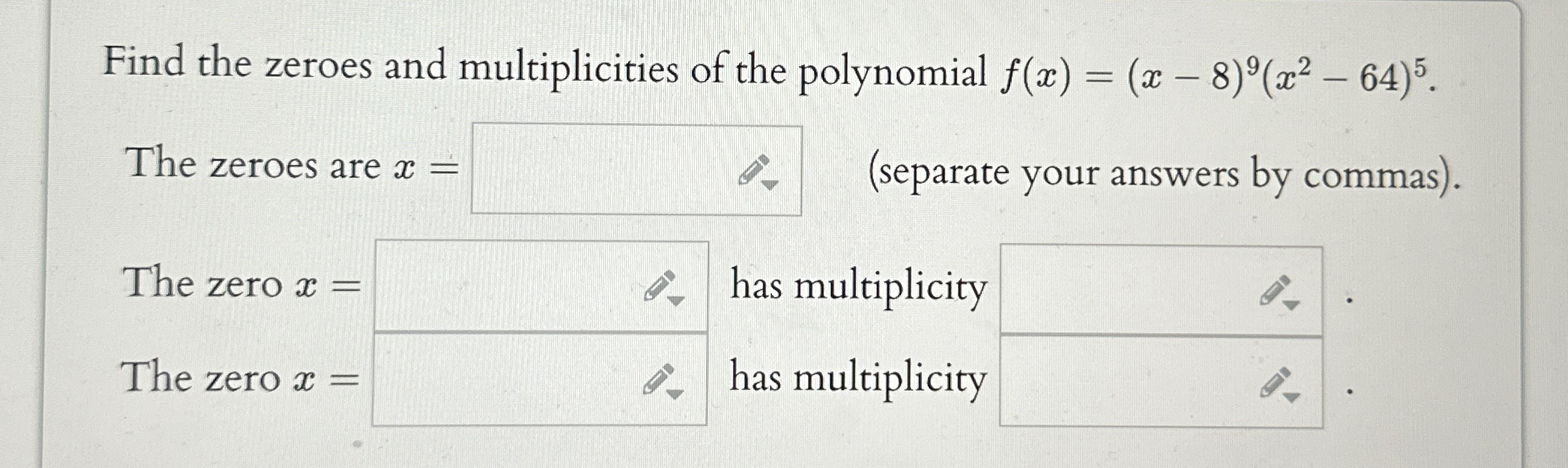 Solved by an EXPERT Find the zeroes and multiplicities of the ...