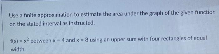 Solved Use a finite approximation to estimate the area under | Chegg.com