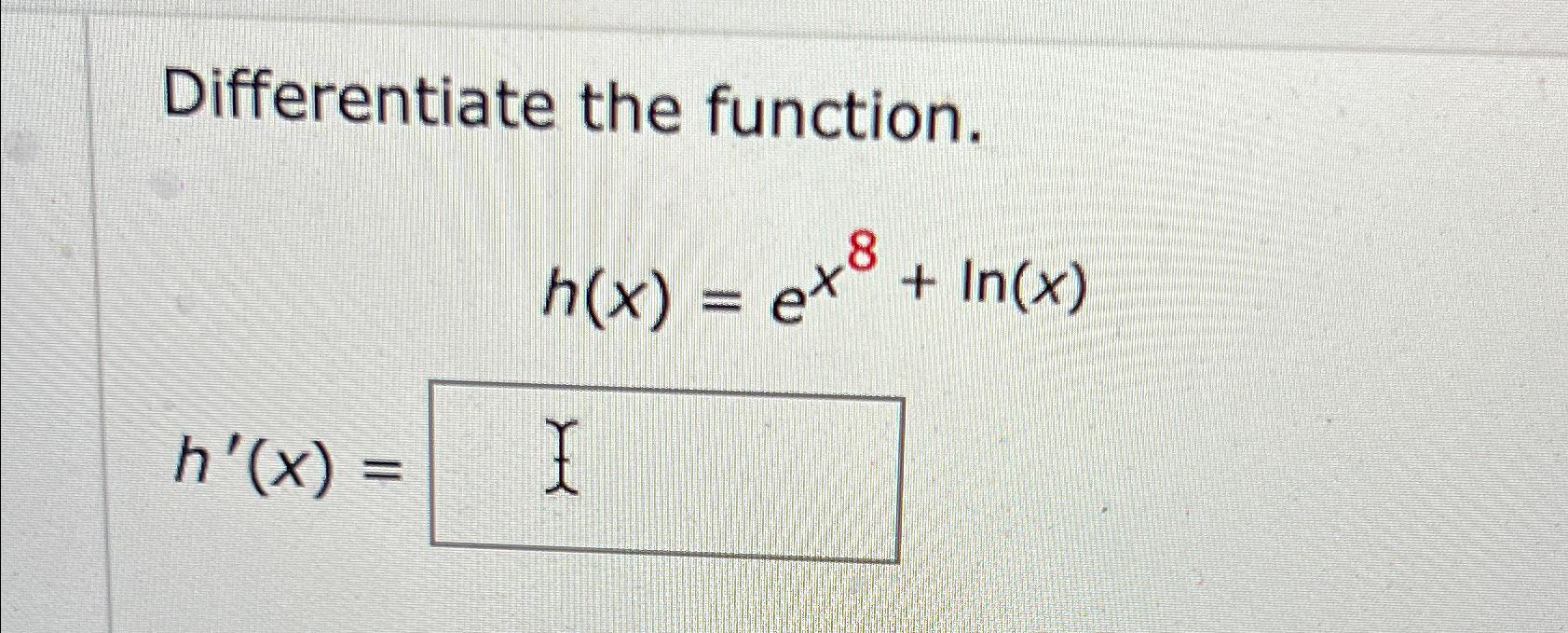Solved Differentiate the function.h(x)=ex8+ln(x)h'(x)= | Chegg.com
