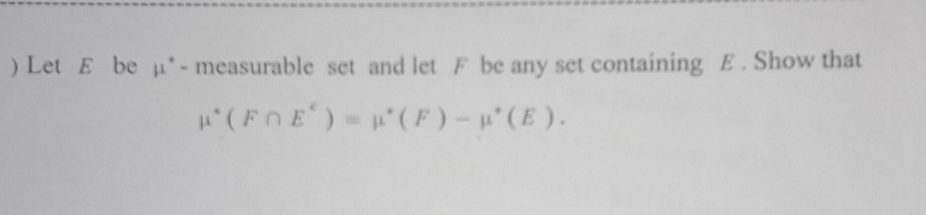 Solved Let E be μ∗-measurable set and let F be any set | Chegg.com