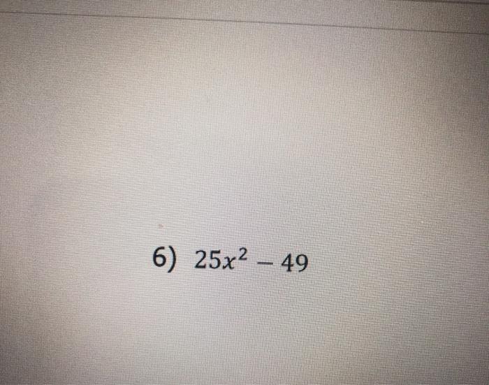 Solved 6) 25x2 – 49 | Chegg.com