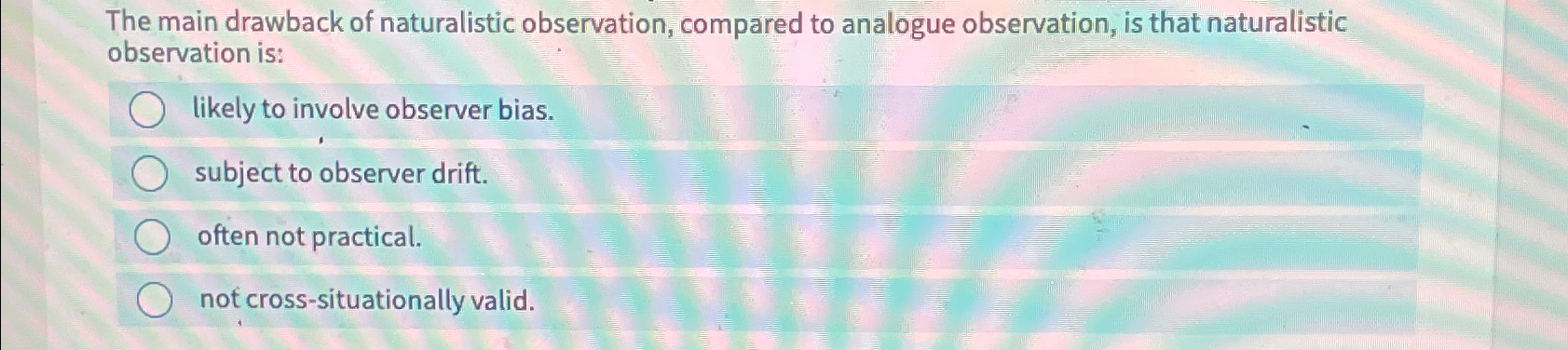 Solved The main drawback of naturalistic observation, | Chegg.com