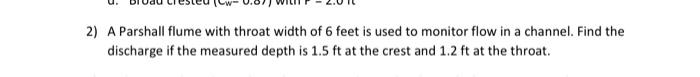 [Solved]: 2) A Parshall flume with throat width of 6 feet i