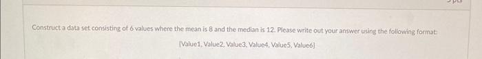 Solved Construct a data set consisting of 6 values where the | Chegg.com