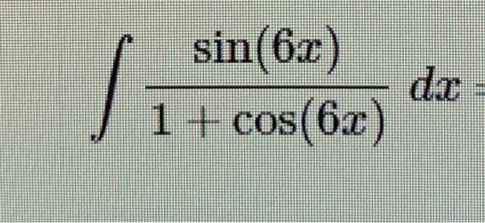 Solved [ sin(6x) , 1+ cos(6x) dx | Chegg.com