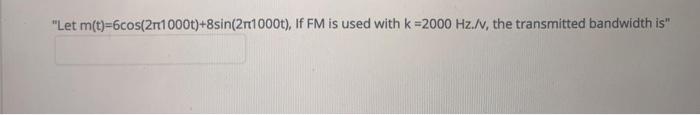 Solved "Let m(t)=6cos(2π1000t)+8sin(2π1000t), If FM is used | Chegg.com