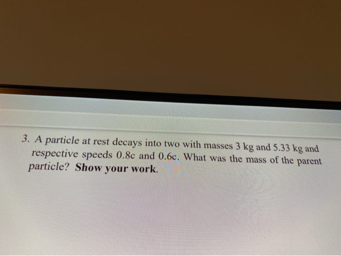 Solved 3. A particle at rest decays into two with masses 3 | Chegg.com