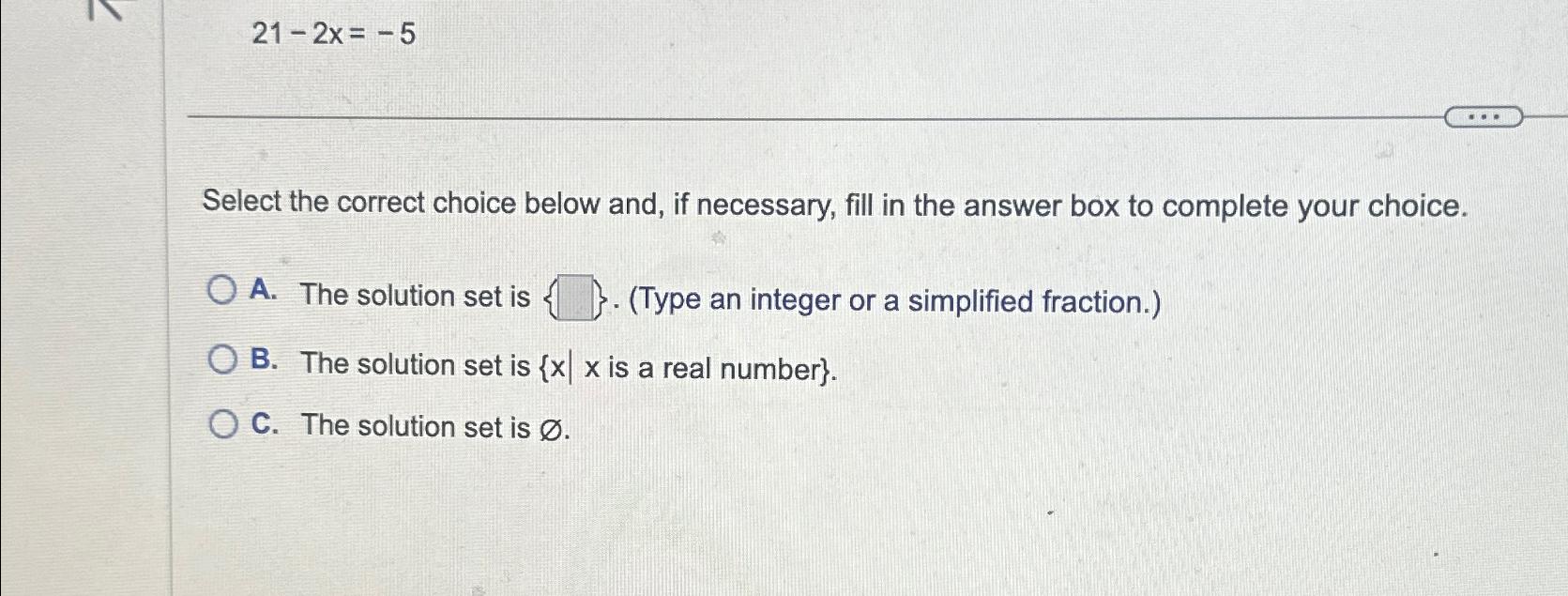 Solved 21-2x=-5Select the correct choice below and, if | Chegg.com