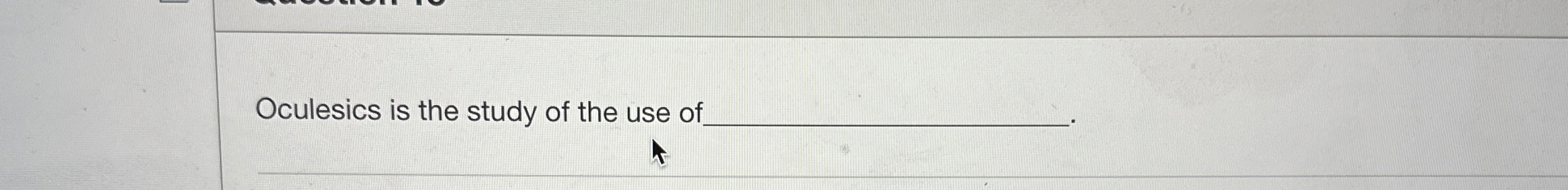 Solved Oculesics is the study of the use of | Chegg.com