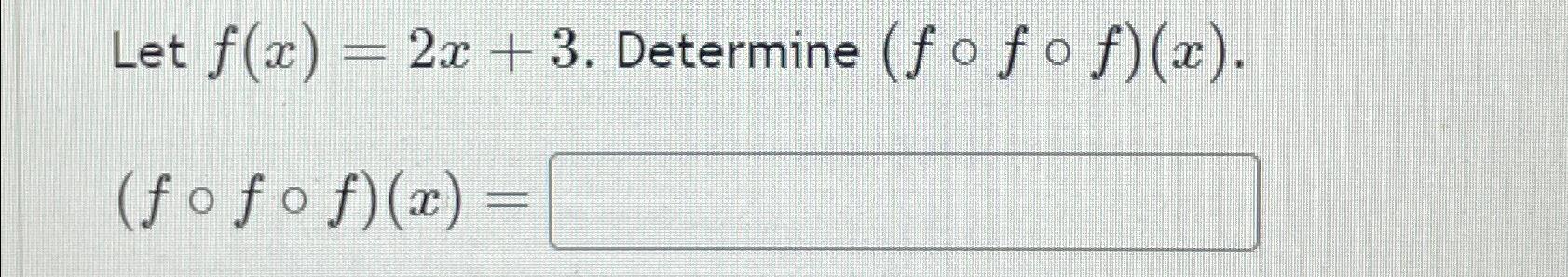 Solved Let f(x)=2x+3. ﻿Determine (f@f@f)(x).(f@f@f)(x)= | Chegg.com