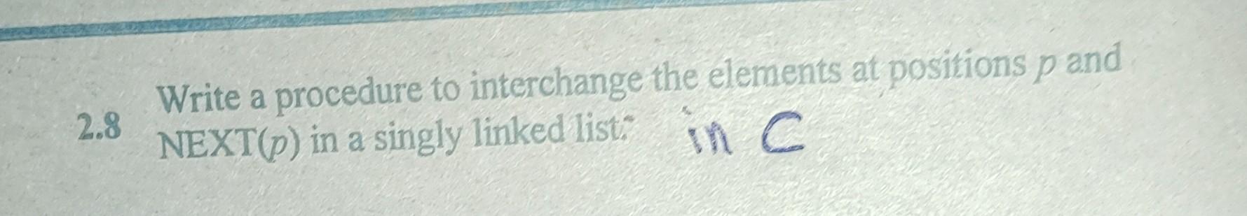 Solved 2.8 Write a procedure to interchange the elements at | Chegg.com
