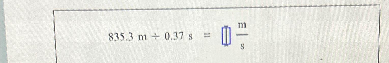 Solved 835.3m÷0.37s= ms | Chegg.com
