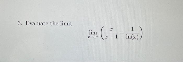 Solved 3. Evaluate the limit. limx→1+(x−1x−ln(x)1) | Chegg.com