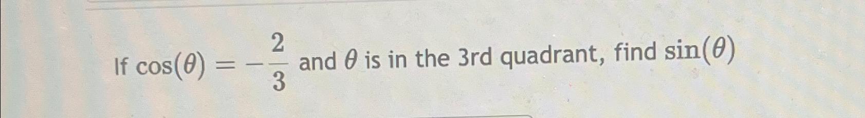 Solved If cos(θ)=-23 ﻿and θ ﻿is in the 3 ﻿rd quadrant, find | Chegg.com