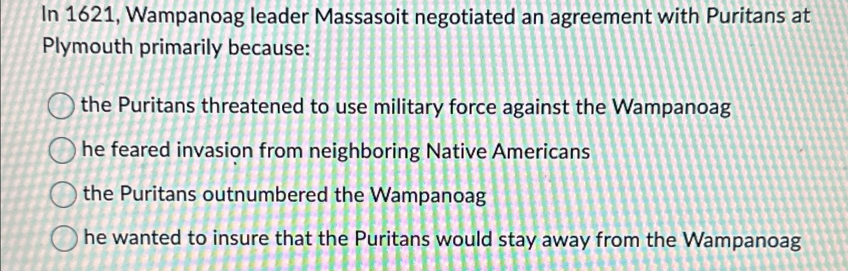 Solved In 1621, ﻿Wampanoag leader Massasoit negotiated an | Chegg.com