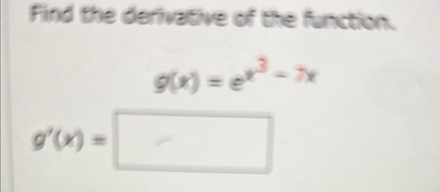 Solved Find the derivative of the function.g(x)=ex3-7xg'(x)= | Chegg.com