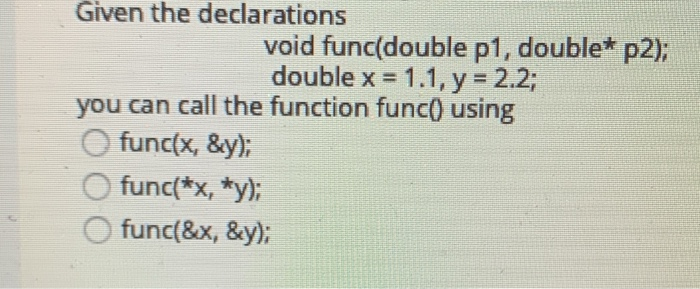 Solved Given the declarations void func(double p1, double* | Chegg.com
