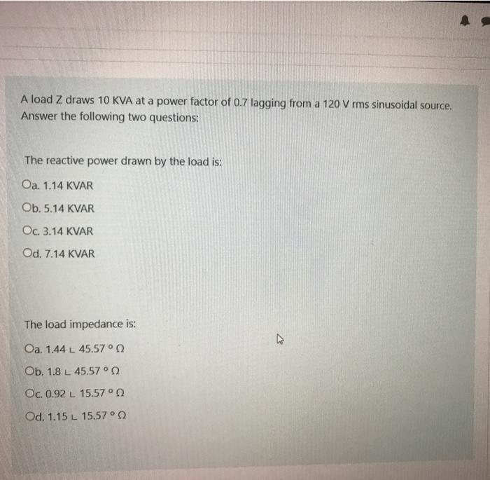 Solved A load Z draws 10 KVA at a power factor of 0.7 | Chegg.com